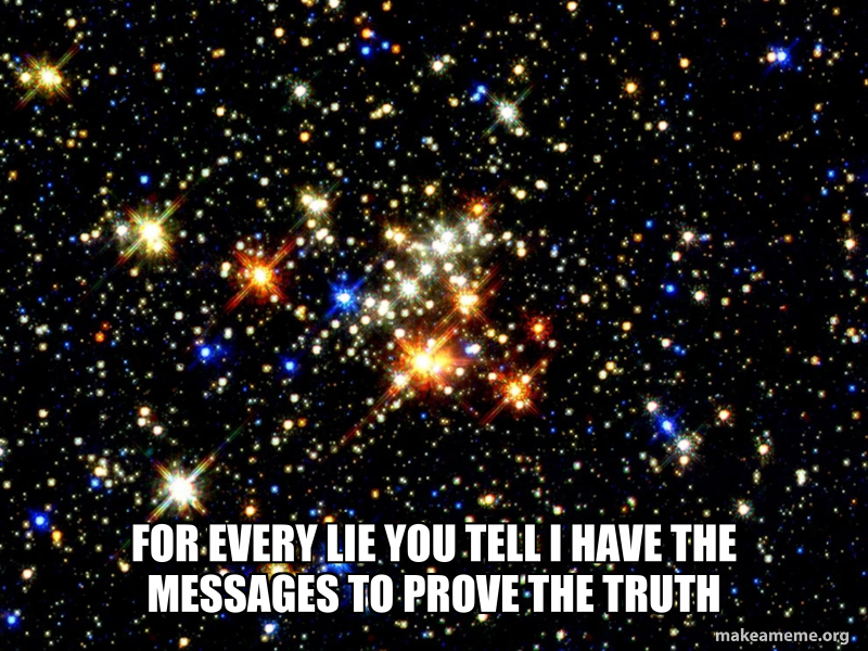 FOR EVERY LIE YOU TELL I HAVE THE MESSAGES TO PROVE THE TRUTH Meme ...