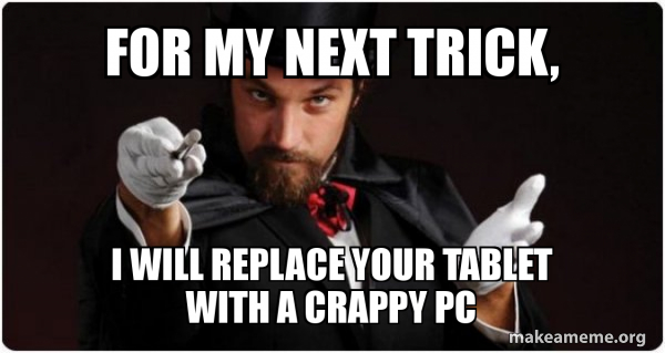 For my next trick, I will replace your Tablet with a Crappy PC ...