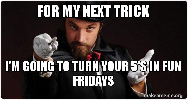 For my next trick I'm going to turn your 5's in Fun Fridays - Magician ...