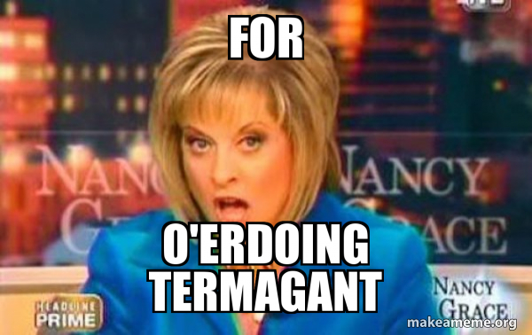 For O'erdoing Termagant - False Fact Nancy Grace Meme Generator