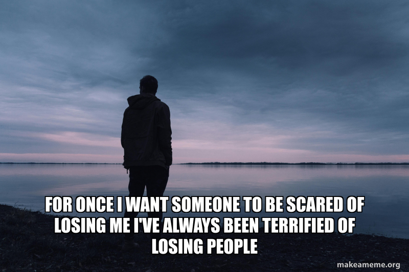 For once I want someone to be scared of losing me I've always been ...