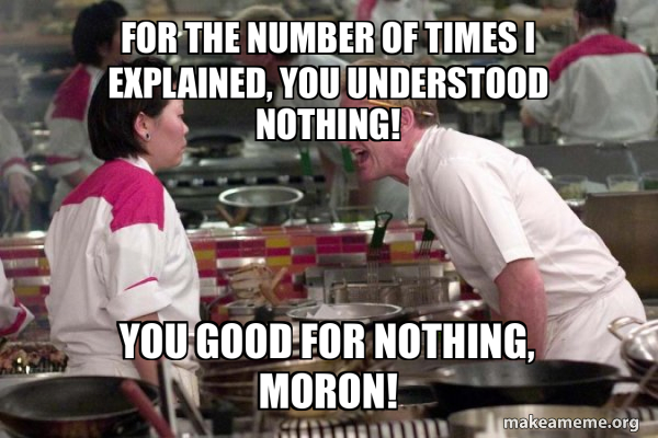 For the number of times I explained, you understood nothing! You good ...