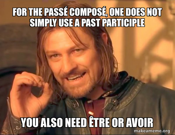 For the passé composé, One does not simply use a past participle You ...