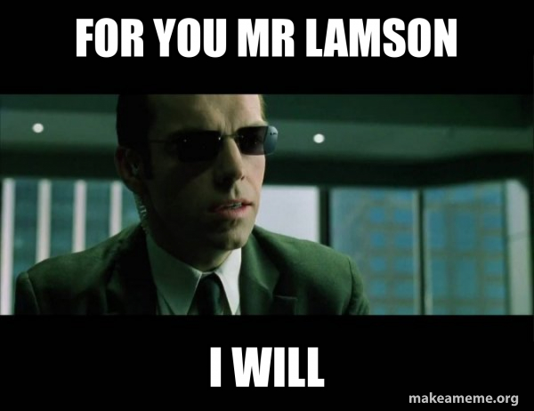 For you Mr Lamson I will - Agent Smith from the Matrix Meme Generator