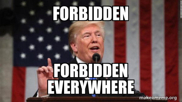 forbidden forbidden everywhere - Donald Trump Meme Generator