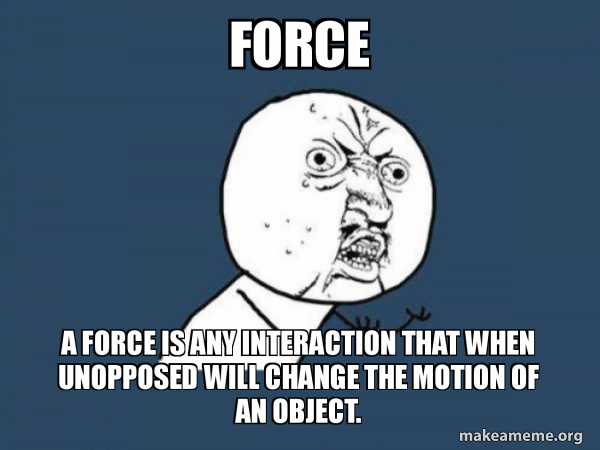 FORCE A force is any interaction that when unopposed will change the ...