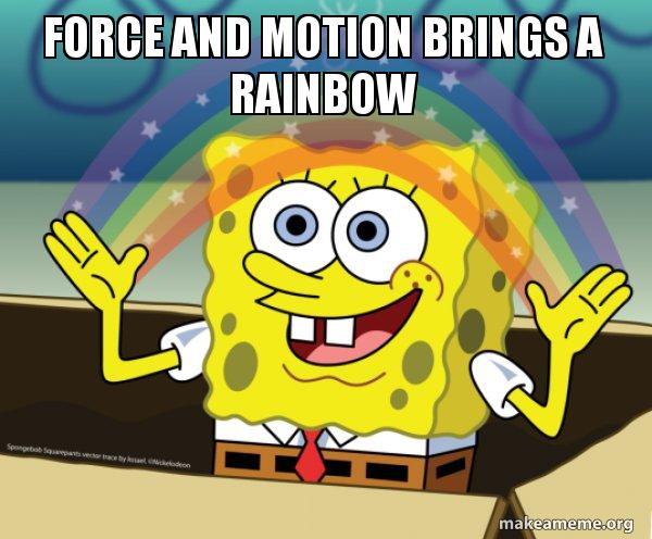 force and motion brings a rainbow - Rainbow SpongeBob Meme Generator