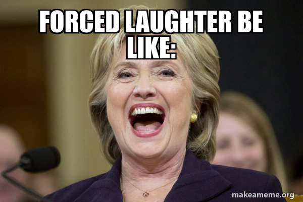 Forced laughter be like: - Hillary Clinton Laughs Meme Generator