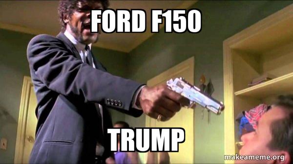 FORD F150 Trump - Samuel L. Jackson Say What Meme Generator