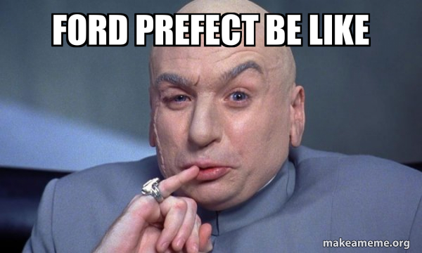 ford prefect be like - You Complete Me Meme Generator