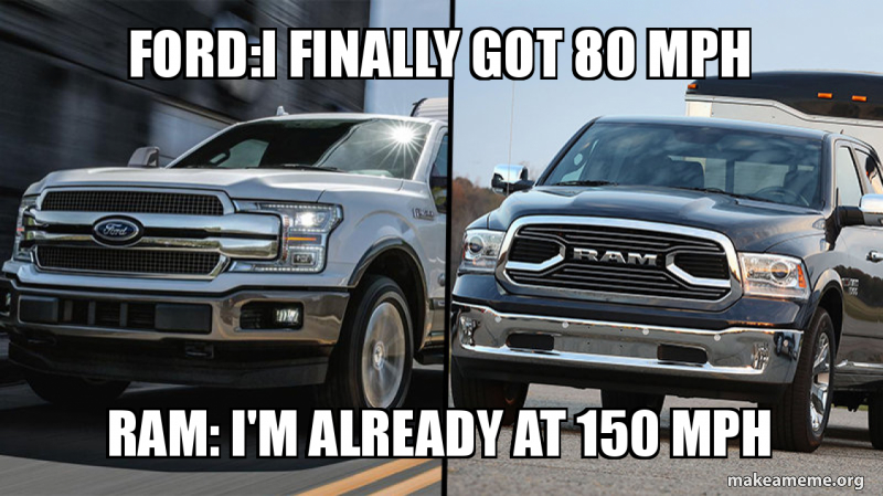ford:I finally got 80 mph ram: i'm already at 150 mph Meme Generator