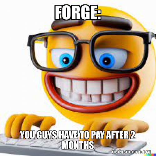 Forge: YOu guys have to pay after 2 months Meme Generator