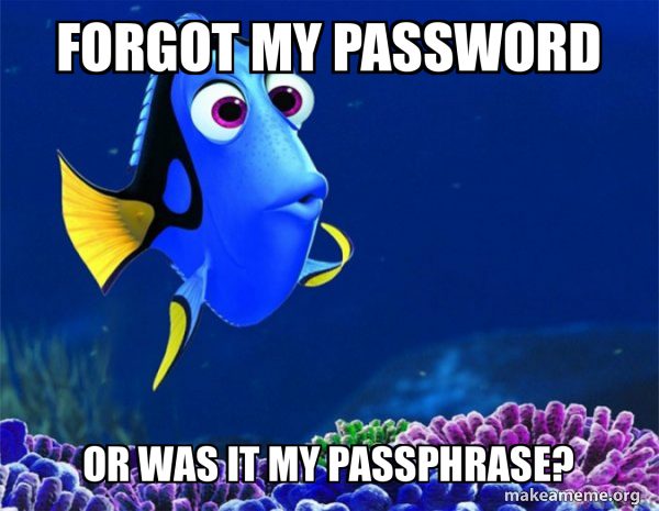 Forgot my password Or was it my passphrase? - Dory from Nemo (5 second ...