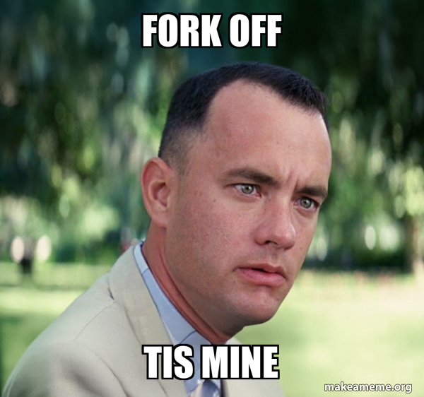Fork off Tis mine - Forrest Gump just like that Meme Generator