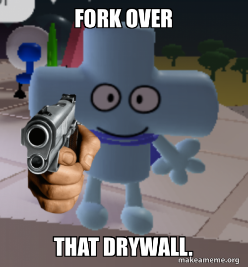 FORK OVER THAT DRYWALL. Meme Generator
