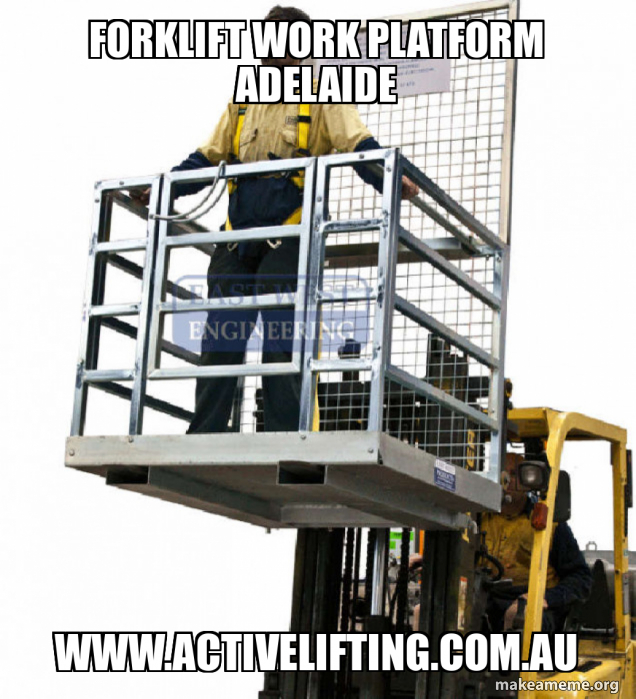 Forklift work platform Adelaide www.activelifting.com.au Meme Generator