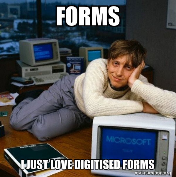 Forms I just love digitised forms - Sexy Bill Gates Meme Generator