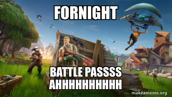FORNIGHT BATTLE PASSSS AHHHHHHHHHH - Fortnite Battle Royale game Meme ...