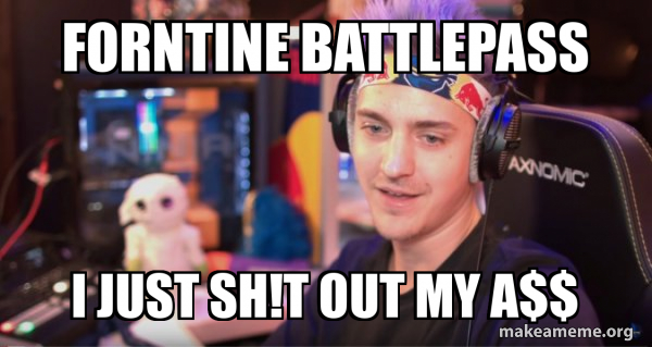Forntine battlepass i just Sh!t Out my A$$ - Ninja Tyler Blevins Meme ...