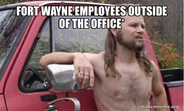 Fort Wayne Employees outside of the office* - Almost Politically ...