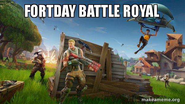 Fortday battle royal - Fortnite Battle Royale game | Make a Meme