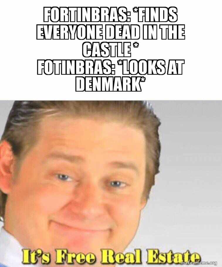 Fortinbras: *finds everyone dead in the castle * Fotinbras: *looks at ...