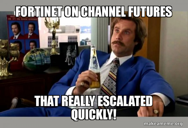 Fortinet on Channel futures That really escalated quickly! - Ron ...