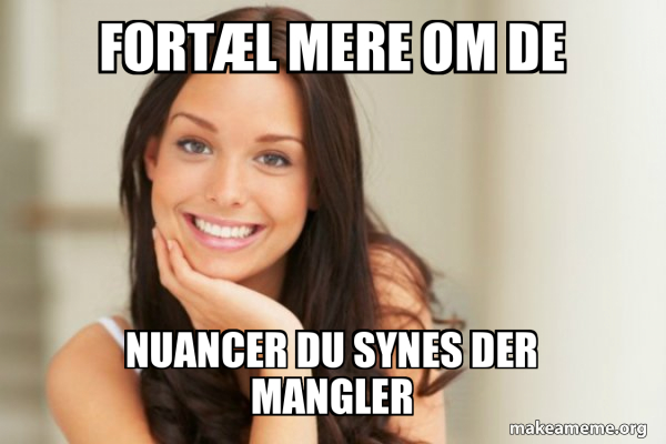 Fortæl mere om de nuancer du synes der mangler - Good Girl Gina Meme ...