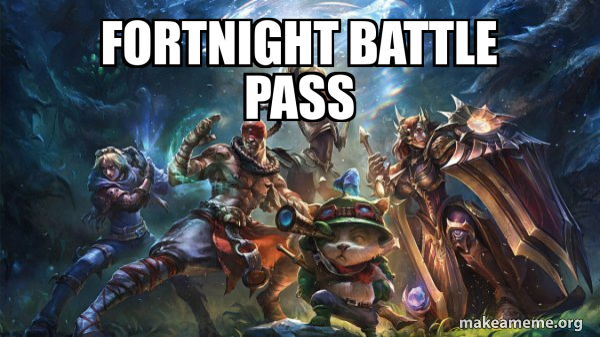 FORTNIGHT BATTLE PASS - LOL League of Legends Meme Generator
