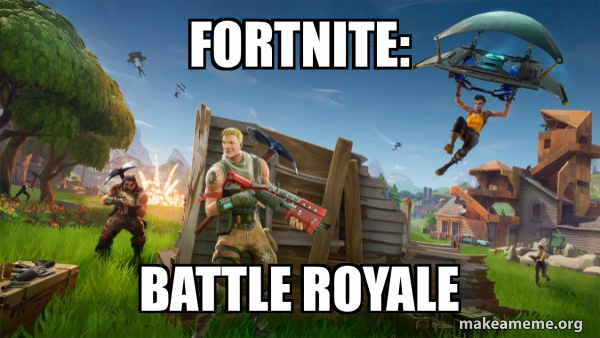 Fortnite: Battle Royale - Fortnite Battle Royale game Meme Generator