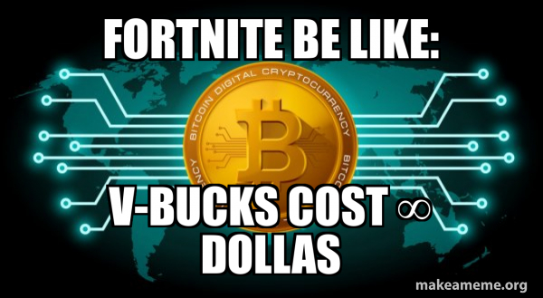 Fortnite be like: V-BUCKS COST ∞ dollas - Bitcoin Meme Generator