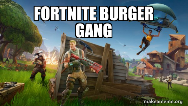 Fortnite Burger gang - Fortnite Battle Royale game Meme Generator