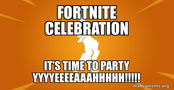 Fortnite celebration IT’S TIME TO PARTY YYYYEEEEAAAHHHHH!!!!! - Orange ...