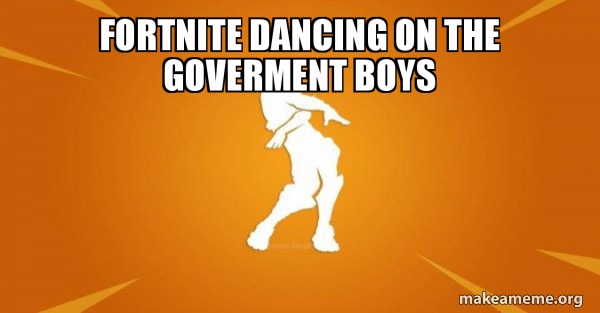 FORTNITE DANCING ON THE GOVERMENT BOYS - Orange Justice Meme Generator