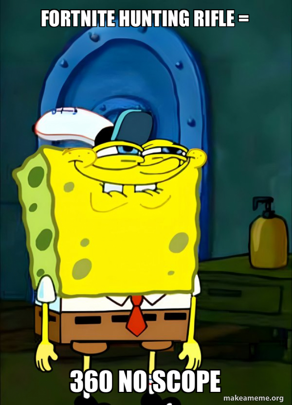 Fortnite hunting rifle = 360 no scope - SpongeBob Grin Meme Generator