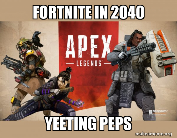 Fortnite in 2040 Yeeting peps - Apex Legends Meme Generator