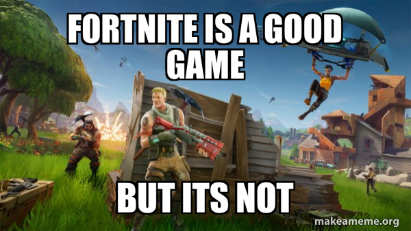 Fortnite is a good game but its not - Fortnite Battle Royale game Meme ...