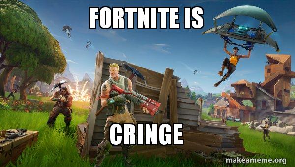 fortnite is cringe - Fortnite Battle Royale game Meme Generator