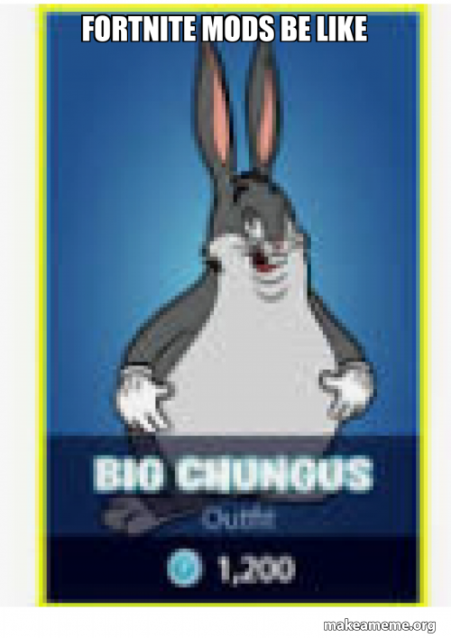 fortnite mods be like Meme Generator