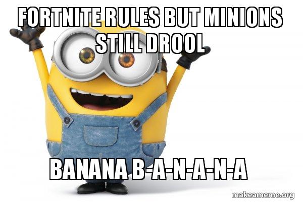 Fortnite rules but minions still drool BANANA B-A-N-A-N-A - Happy ...