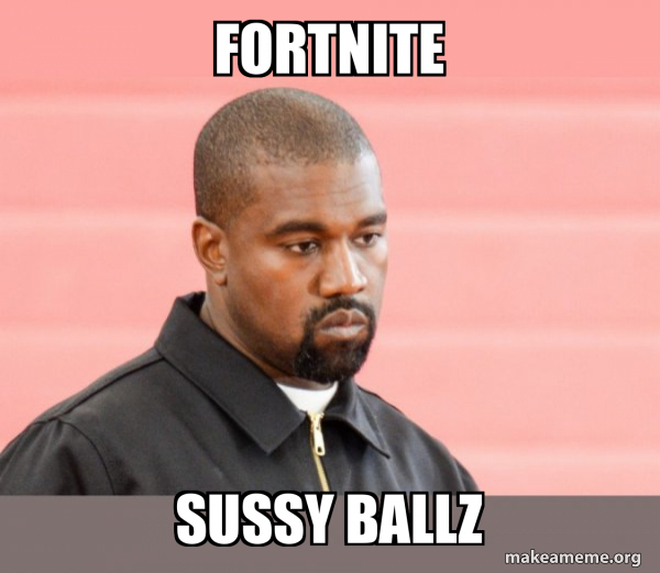fOrTnItE sUssY bAllZ - Kanye West Meme Generator