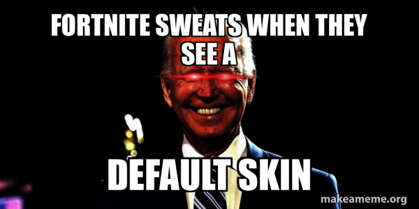 fortnite sweats when they see a default skin - Dark Brandon Meme Generator