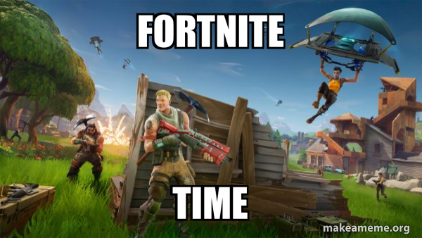 Fortnite Time - Fortnite Battle Royale game Meme Generator