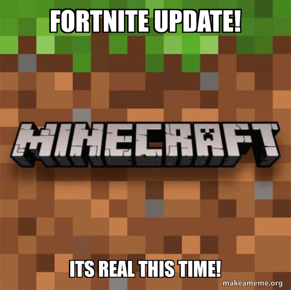 Fortnite update! Its real this time! - Minecraft Meme Generator