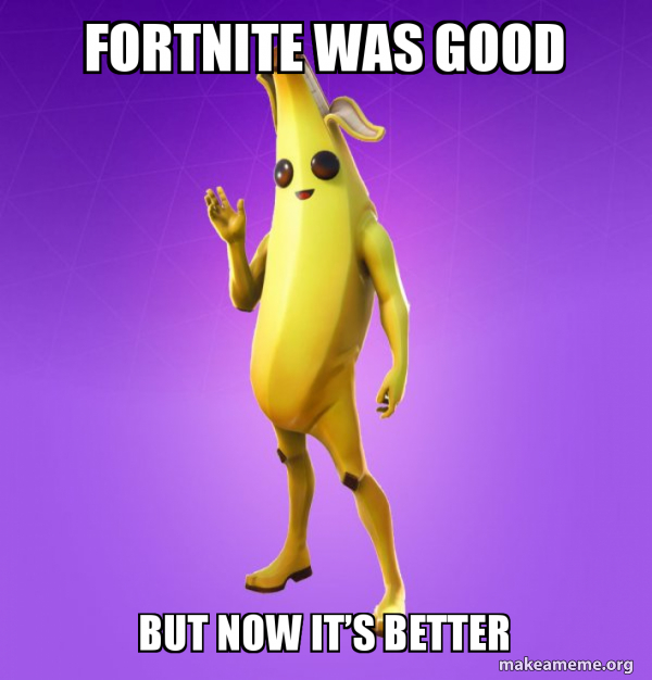 Fortnite was good But now itâ€™s better - Peely Meme Generator
