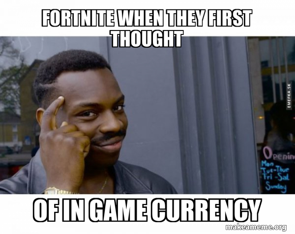 Fortnite when they first thought of in game currency - Roll Safe Black ...