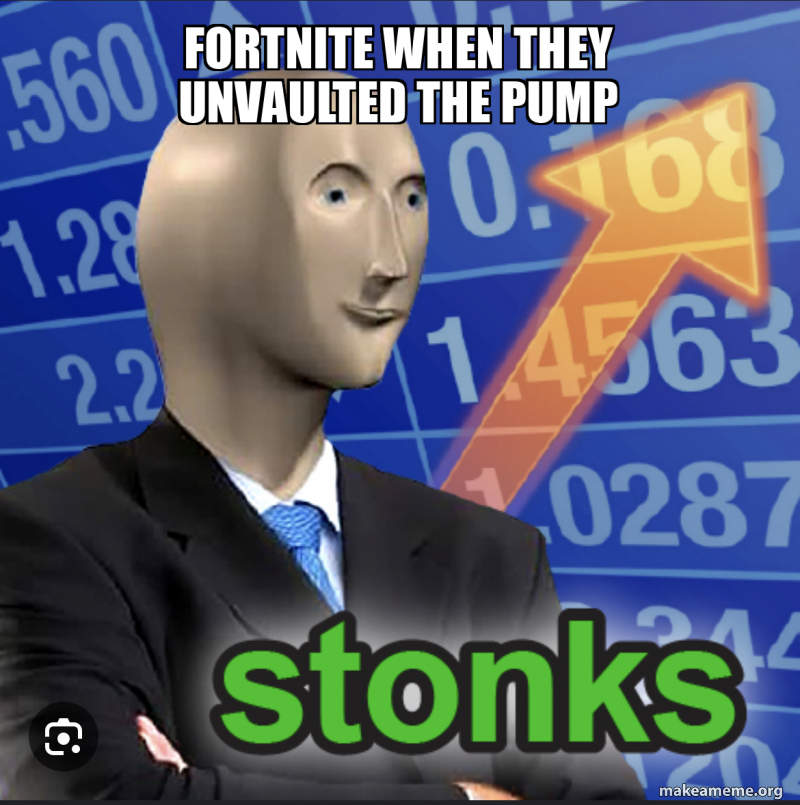 Fortnite when they unvaulted the pump Meme Generator