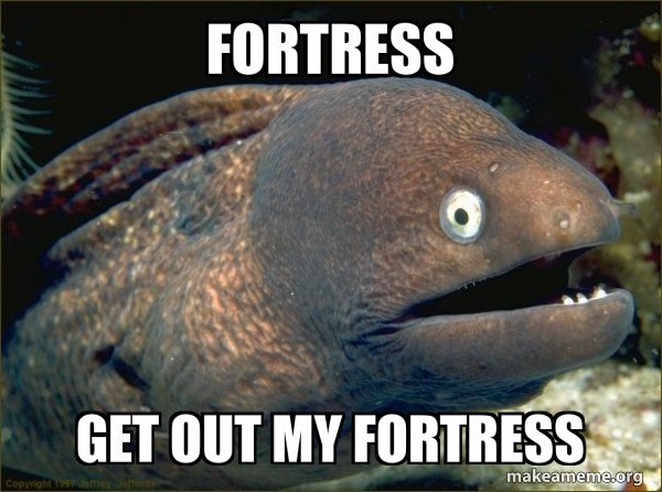 fortress get out my fortress - Bad Joke Eel Meme Generator