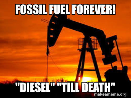 FOSSIL FUEL FOREVER! "DIESEL" "TILL DEATH" Meme Generator