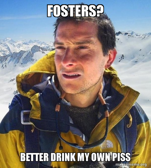 Fosters? Better drink my own piss - Bear Grylls | Make a Meme